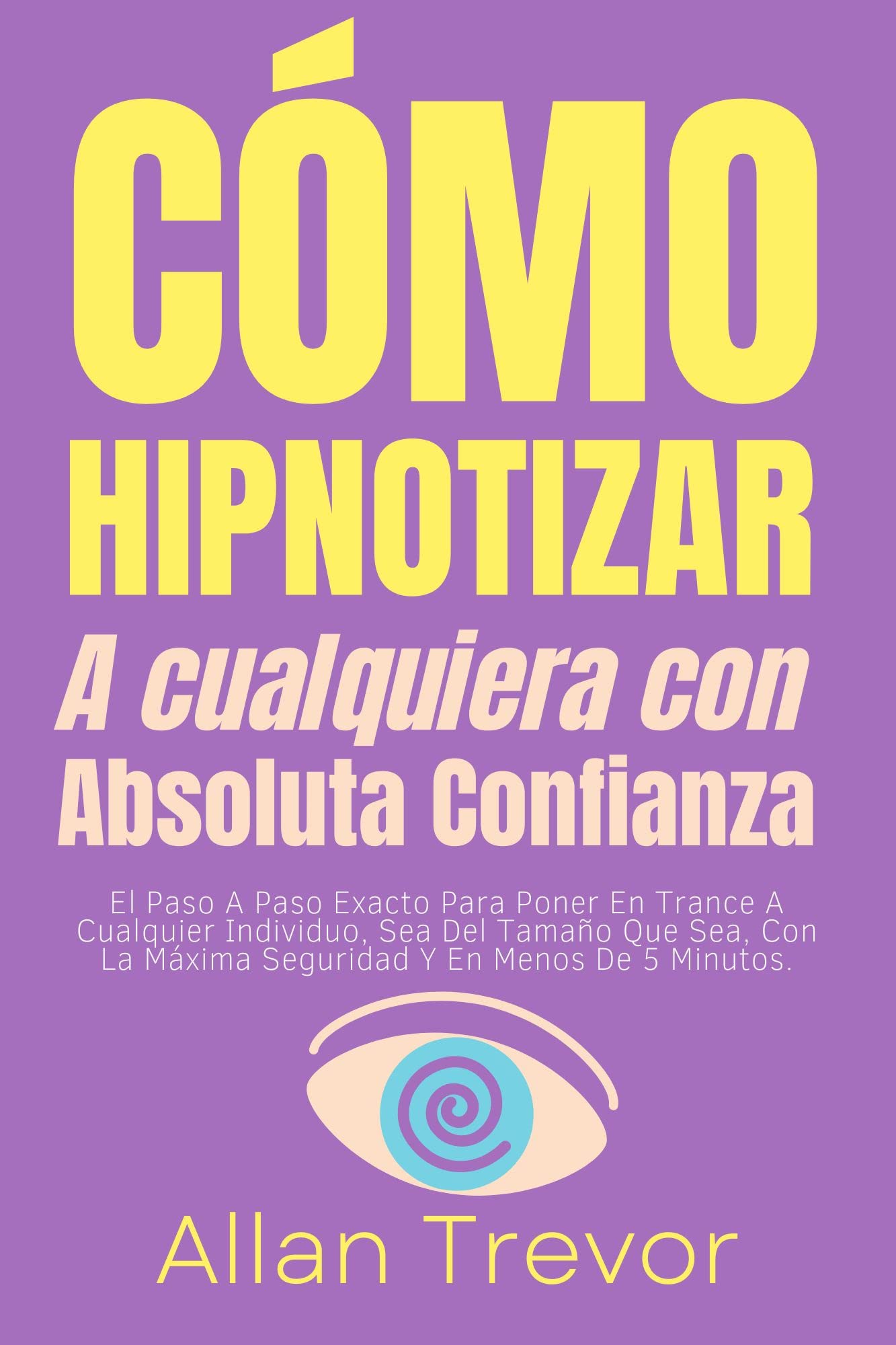 Cómo Hipnotizar A Cualquiera Con Absoluta Confianza: El Paso A Paso ...