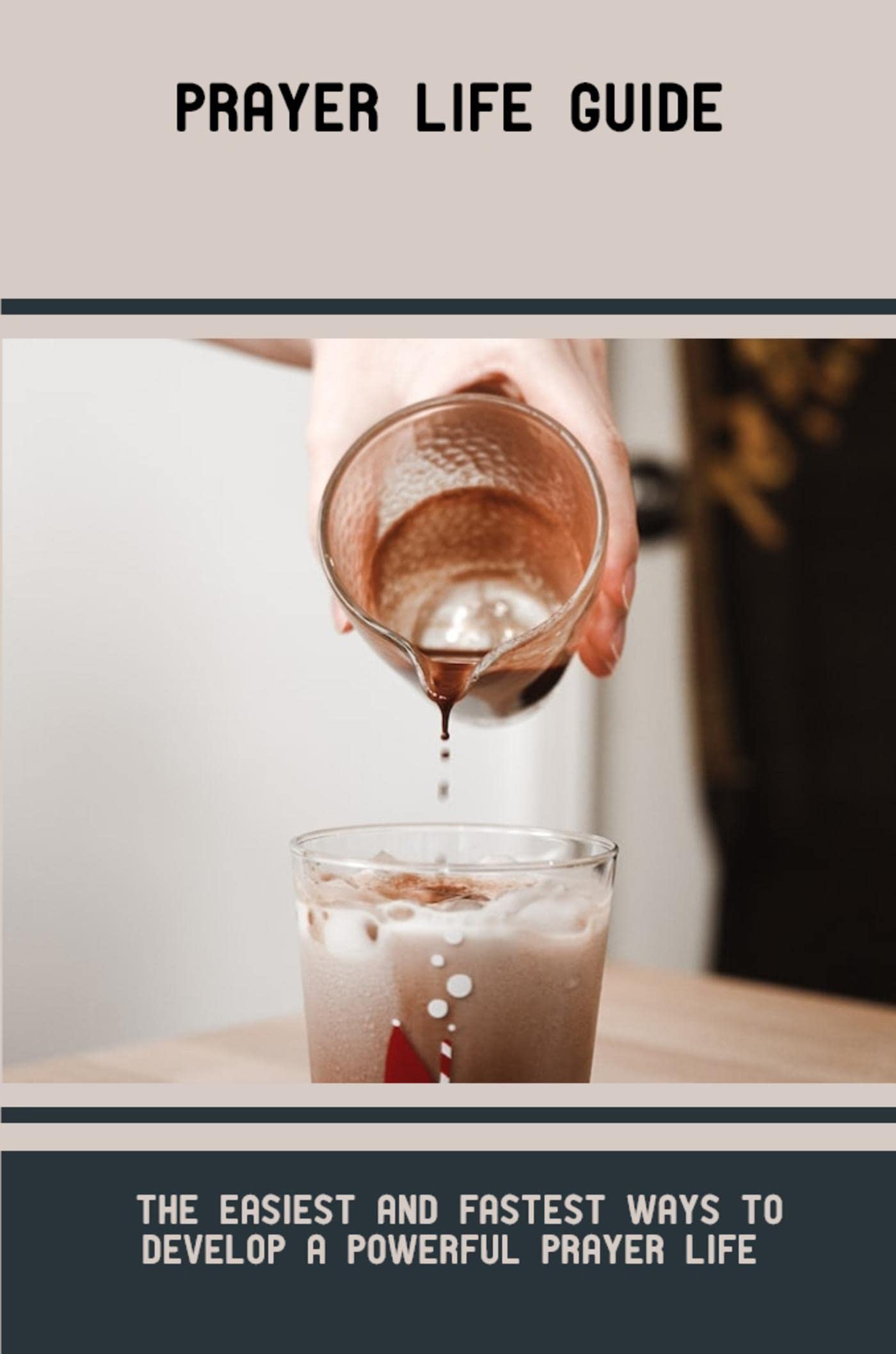 Prayer Life Guide: The Easiest And Fastest Ways To Develop A Powerful ...