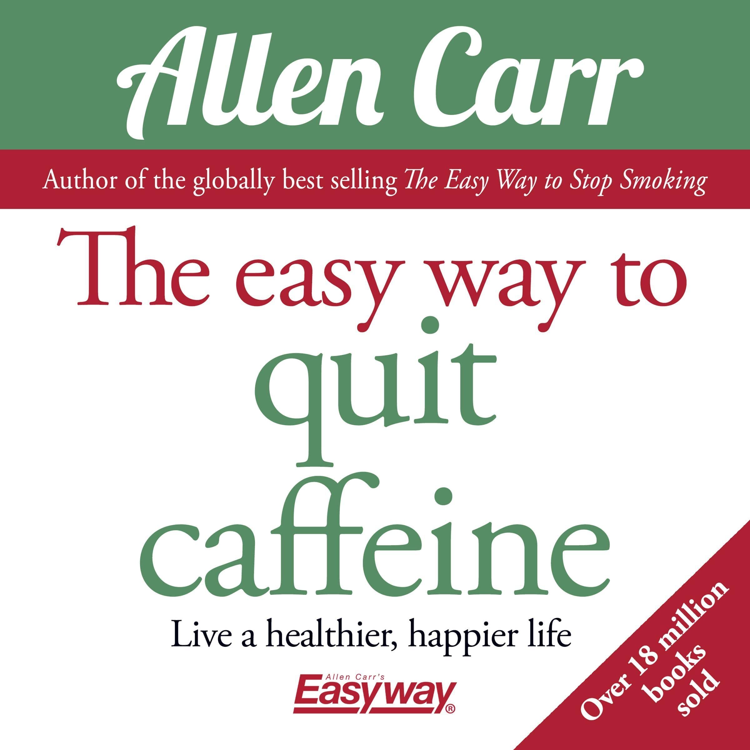 The Easy Way to Quit Caffeine: Live a healthier, happier life by Allen ...
