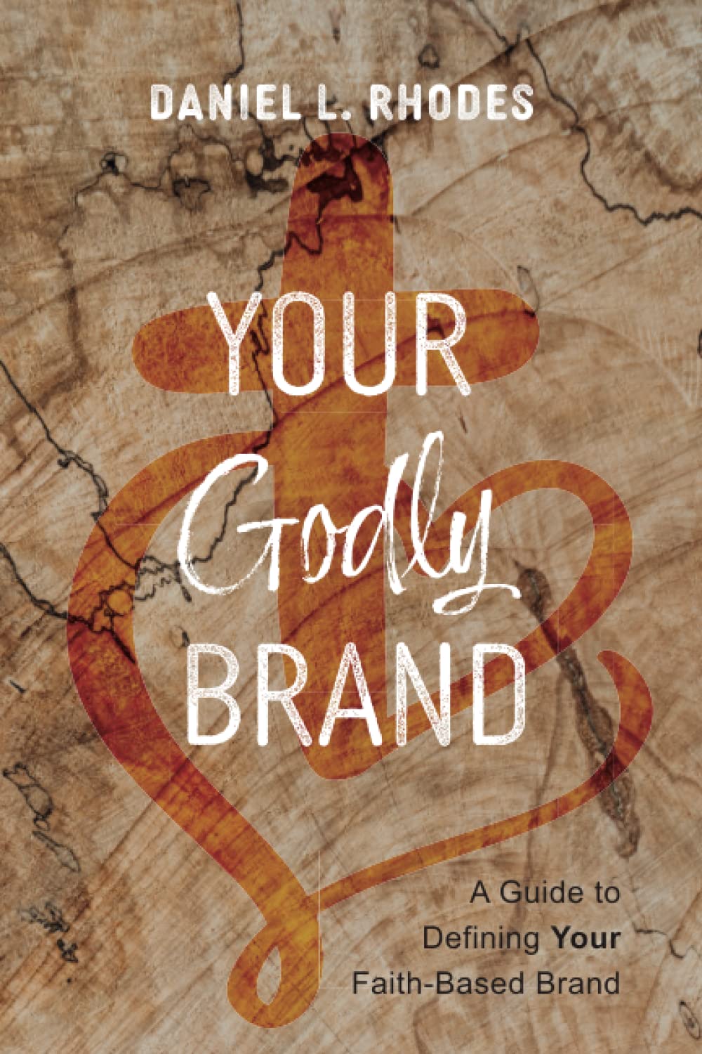 Your Godly Brand: A Guide to Defining Your Faith-Based Brand by Daniel ...