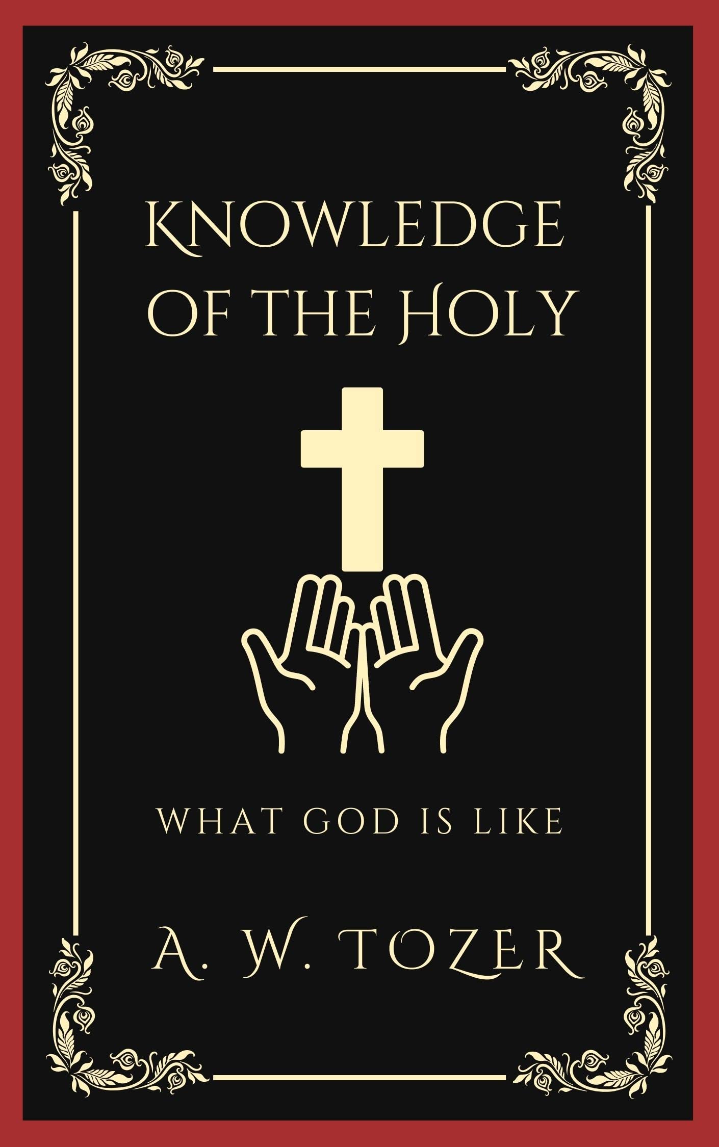 Knowledge of the Holy: Understanding the Attributes and Nature of God ...