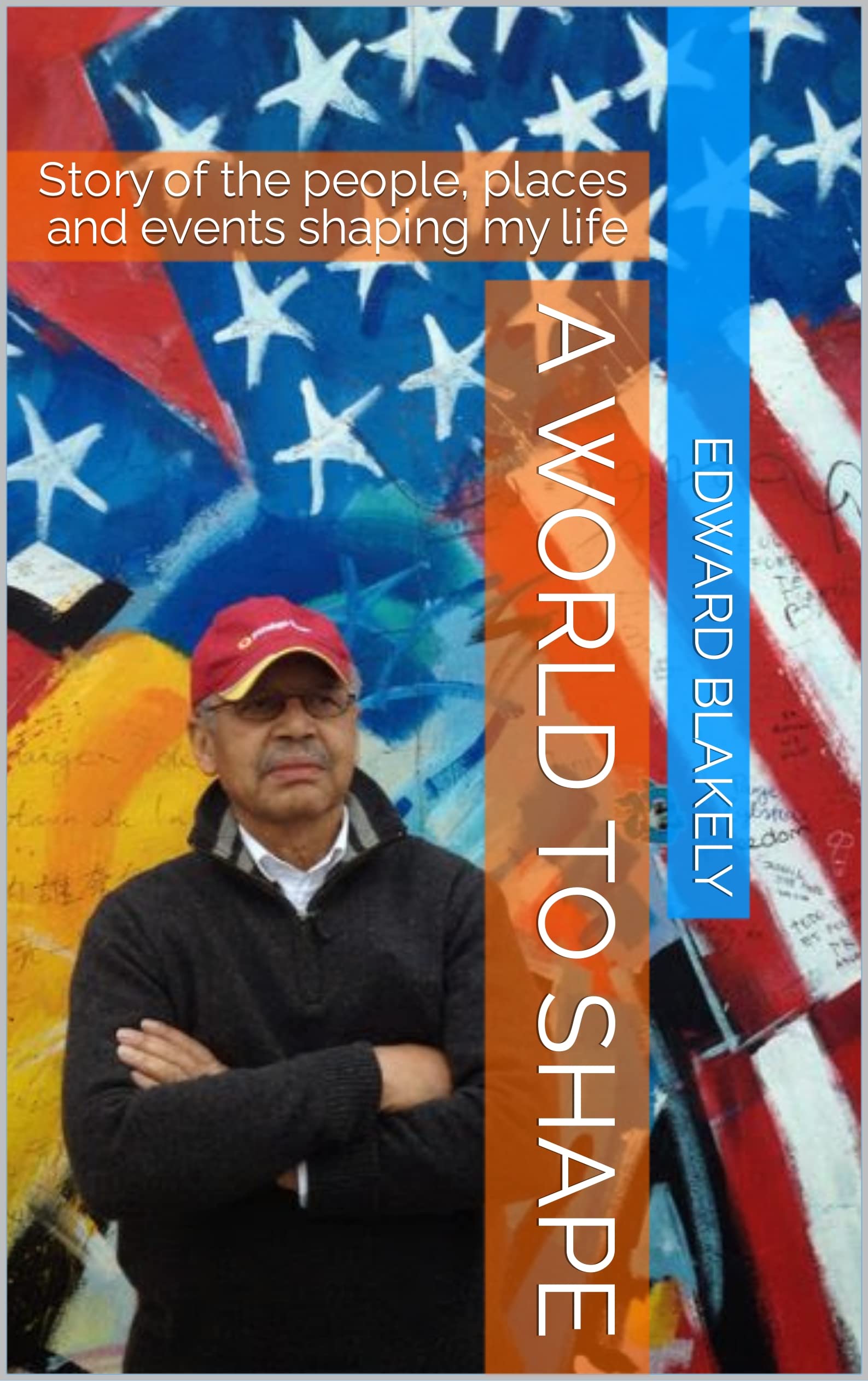 A World to Shape: Story of the people, places and events shaping my ...