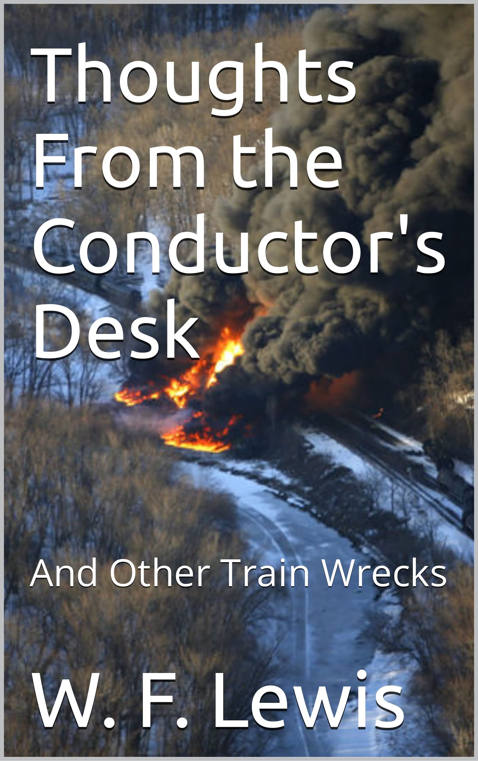 Thoughts From the Conductor's Desk : And Other Train Wrecks by W. Fredrick Lewis | Goodreads