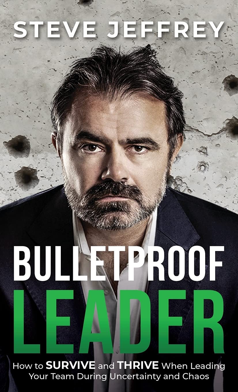 Bulletproof Leader: How to Survive and Thrive when Leading Your Team ...