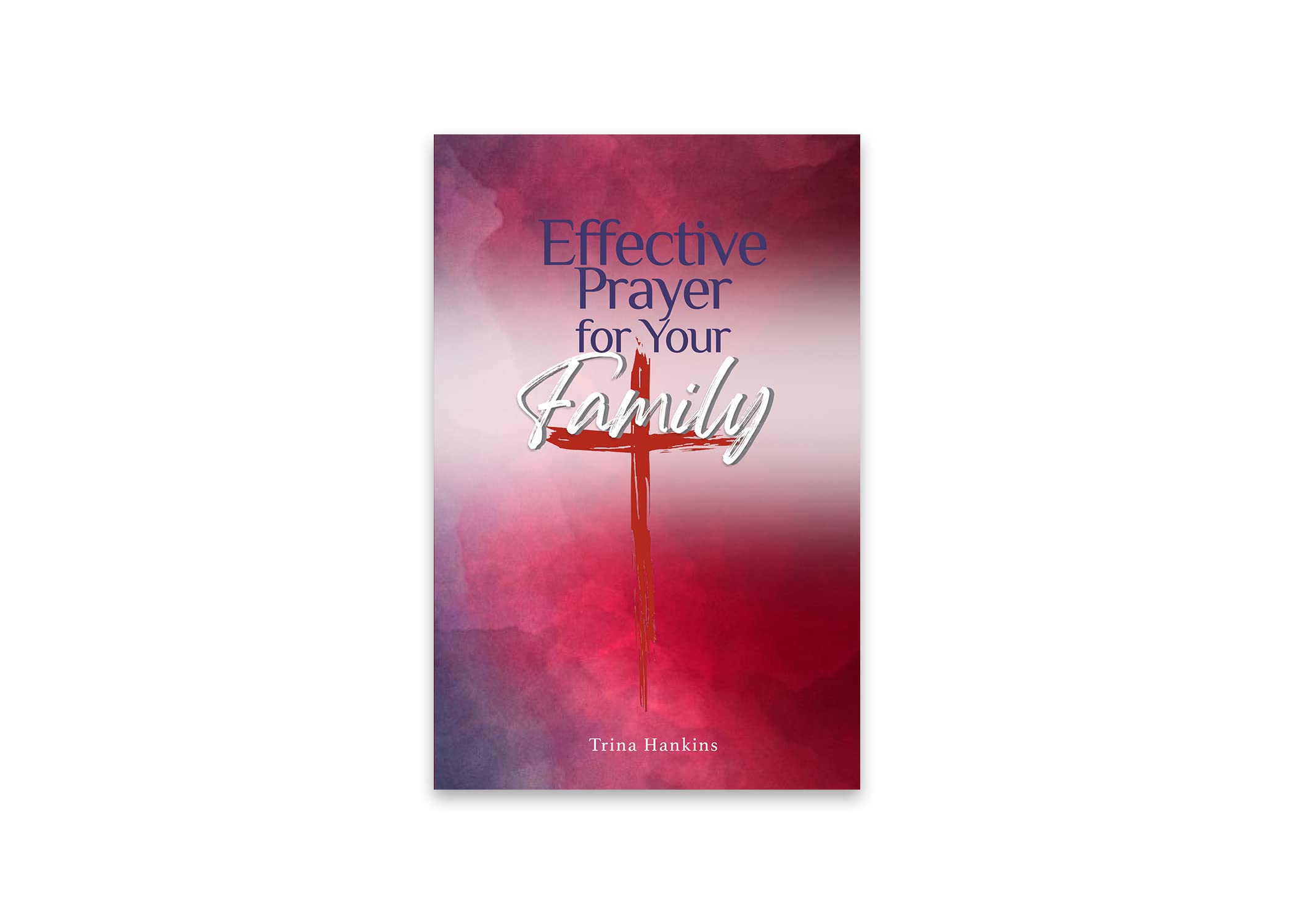 Effective Prayer For Your Family by Trina Hankins | Goodreads