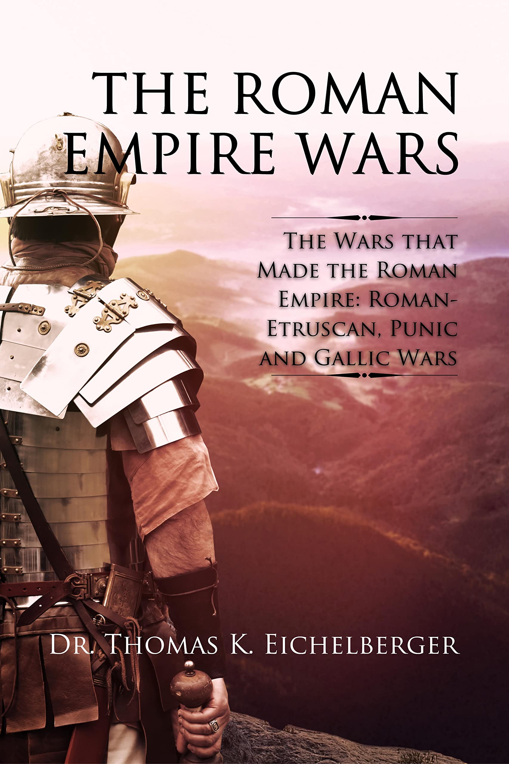The Roman Empire Wars: The Wars that Made the Roman Empire - Roman ...