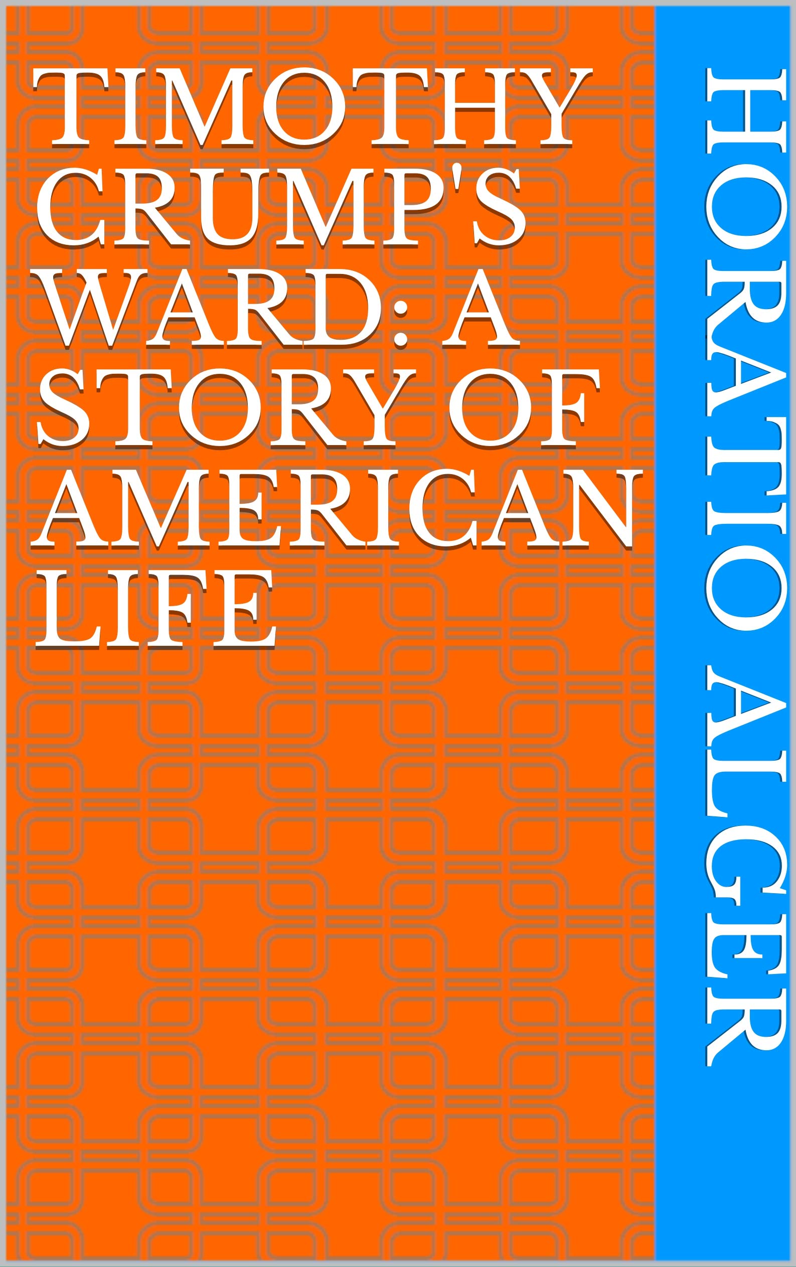 Timothy Crump's Ward: A Story of American Life by Horatio Alger Jr ...