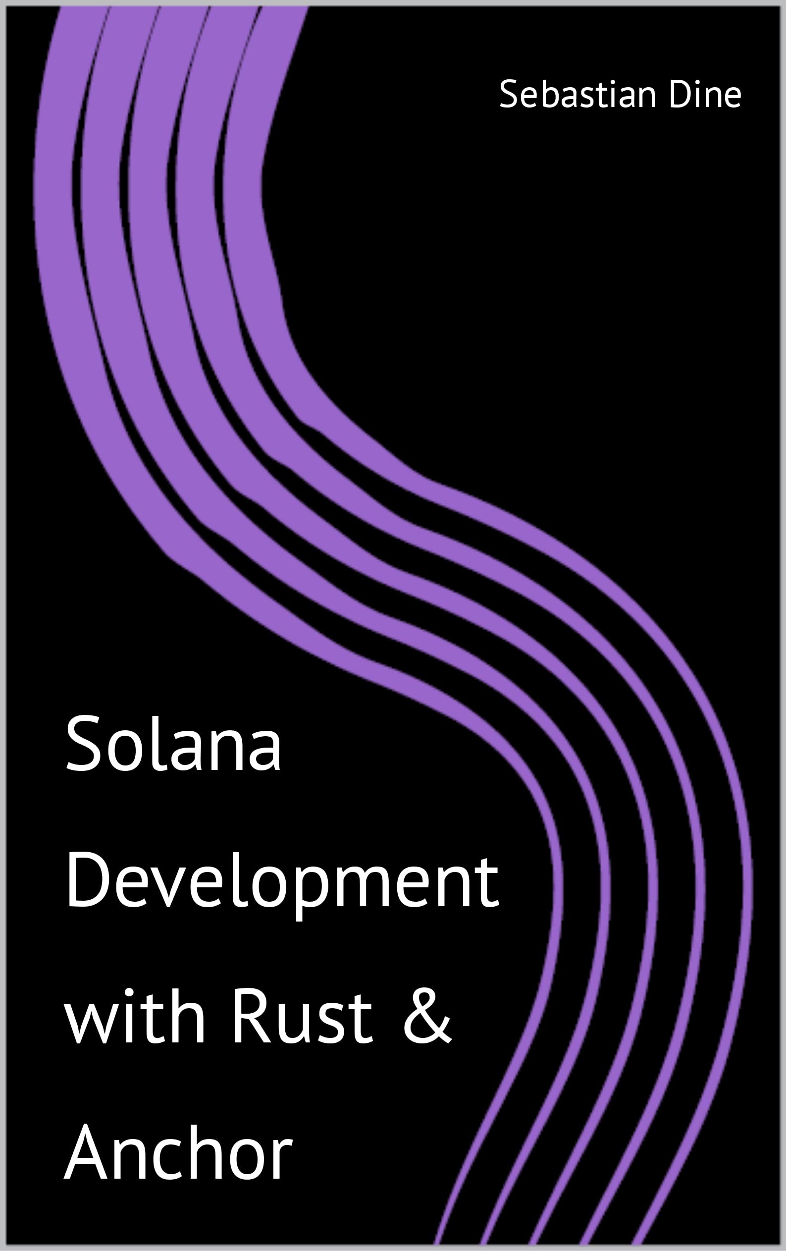 Solana Development with Rust and Anchor by Sebastian Dine | Goodreads