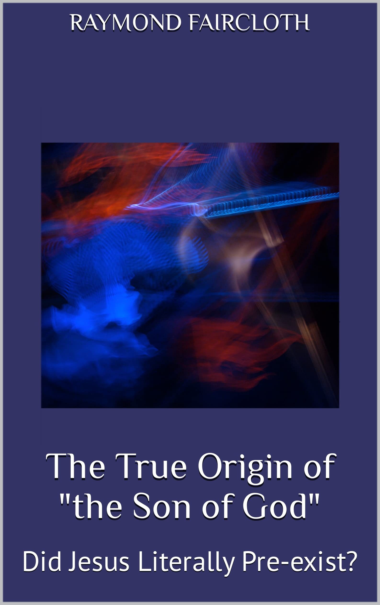 The True Origin of "the Son of God": Did Jesus Literally Pre-exist? by ...