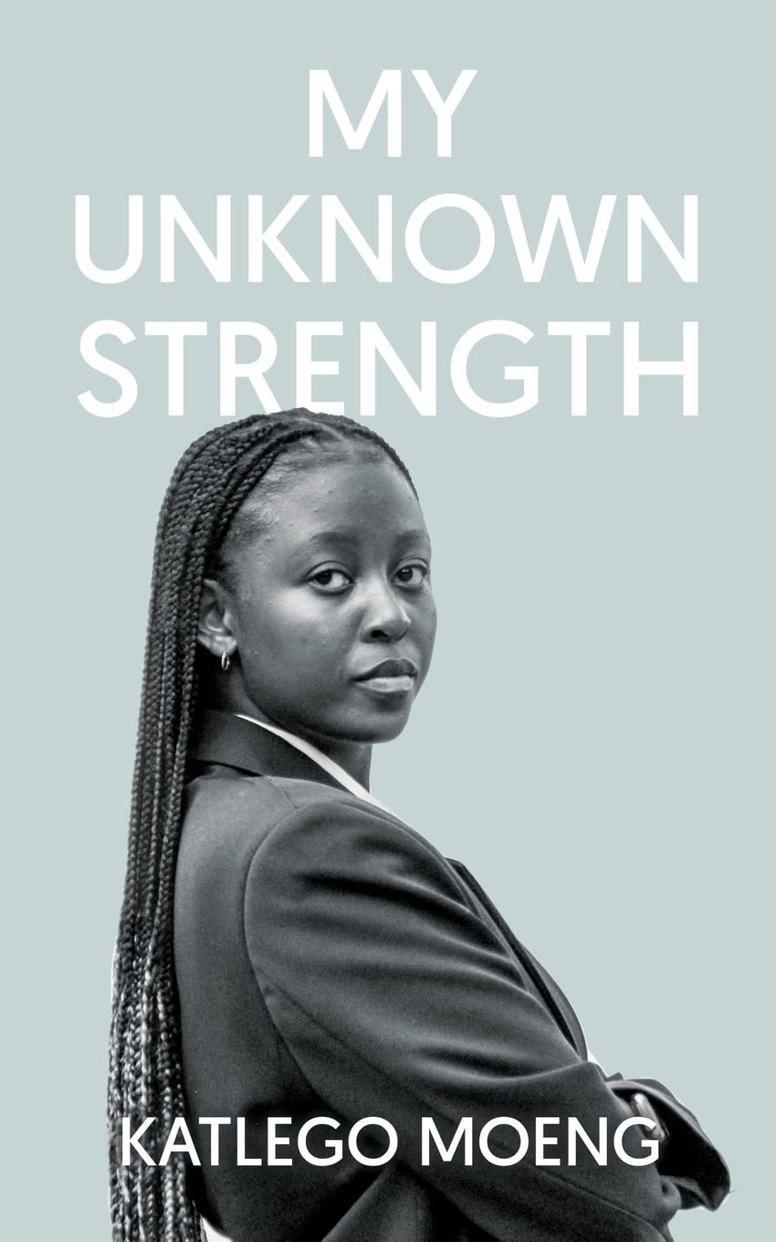 My Unknown Strength by Katlego Moeng | Goodreads