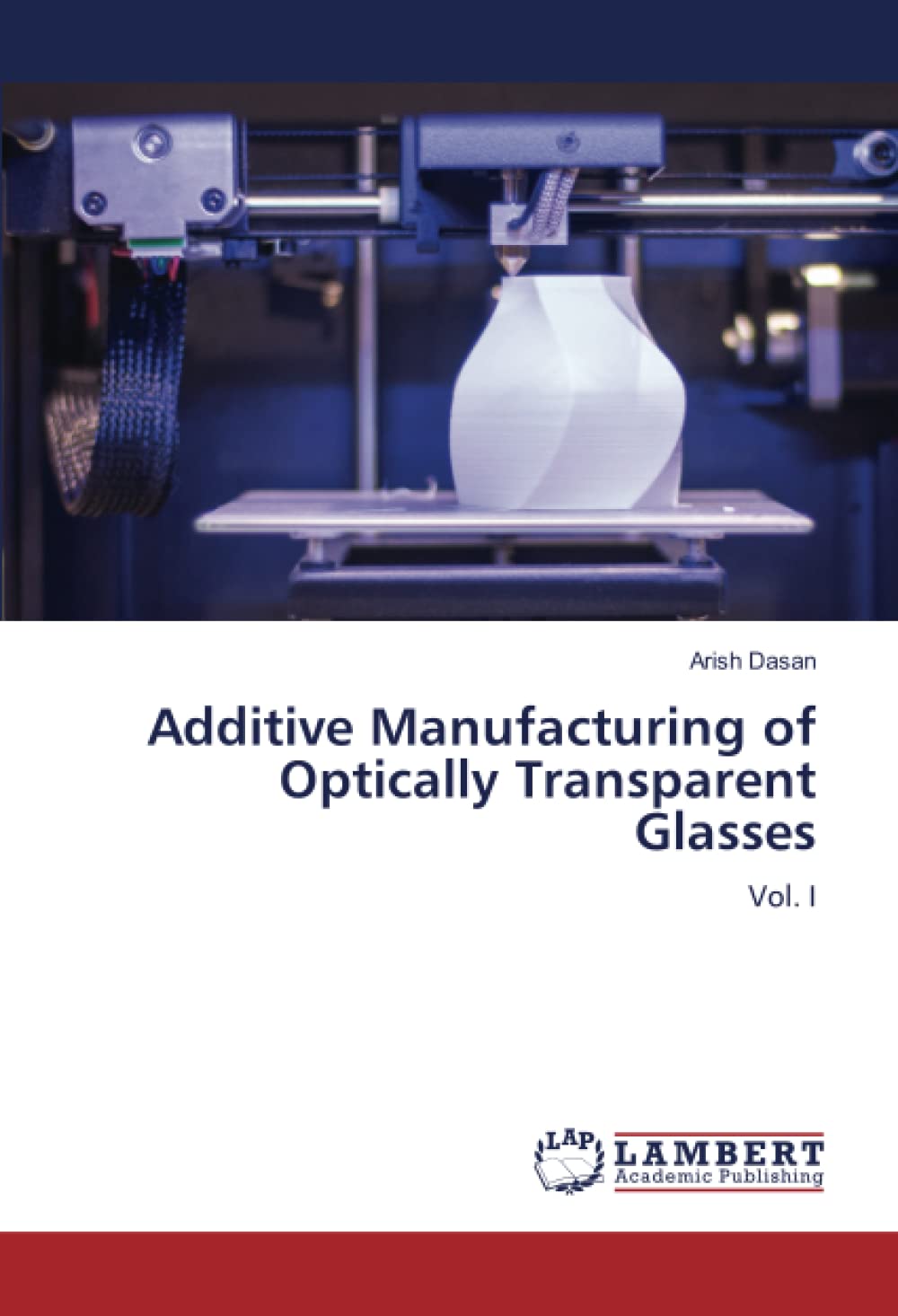 Additive Manufacturing of Optically Transparent Glasses: Vol. I by ...