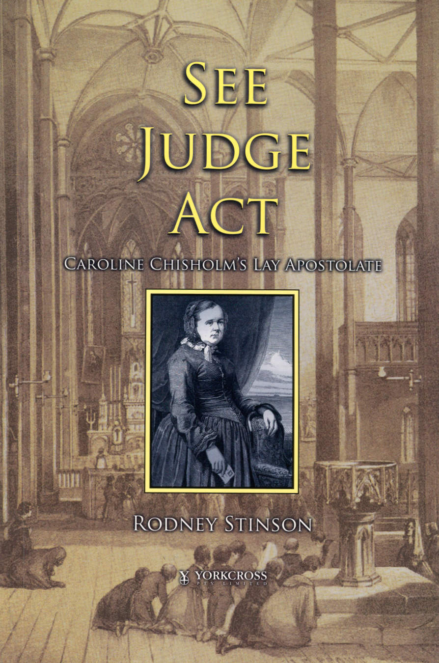 See, Judge, Act: Caroline Chisholm's Lay Apostolate by Rodney Stinson ...
