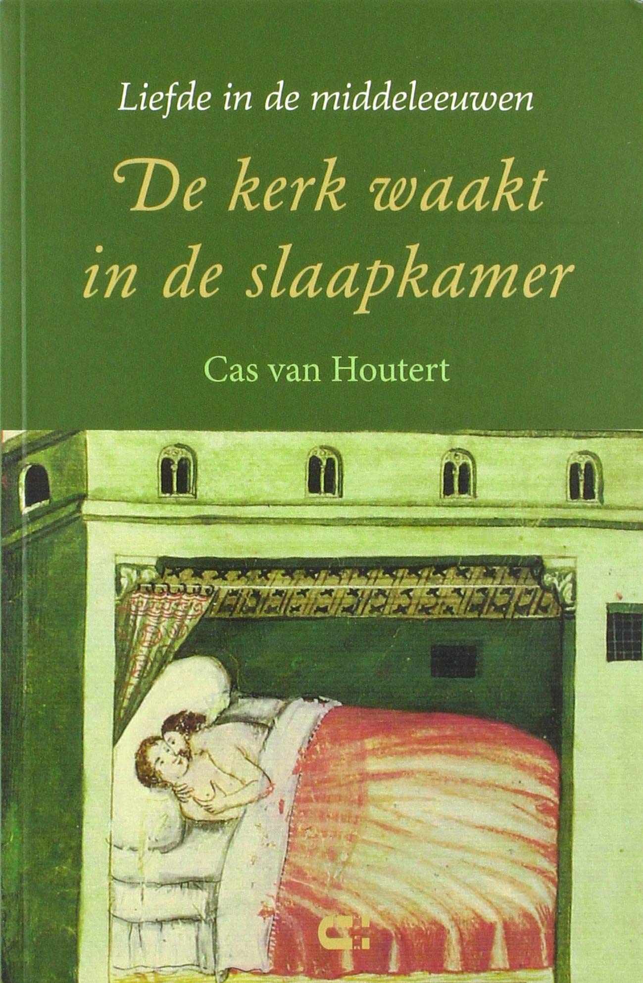 De kerk waakt in de slaapkamer: liefde in de middeleeuwen by Cas van ...