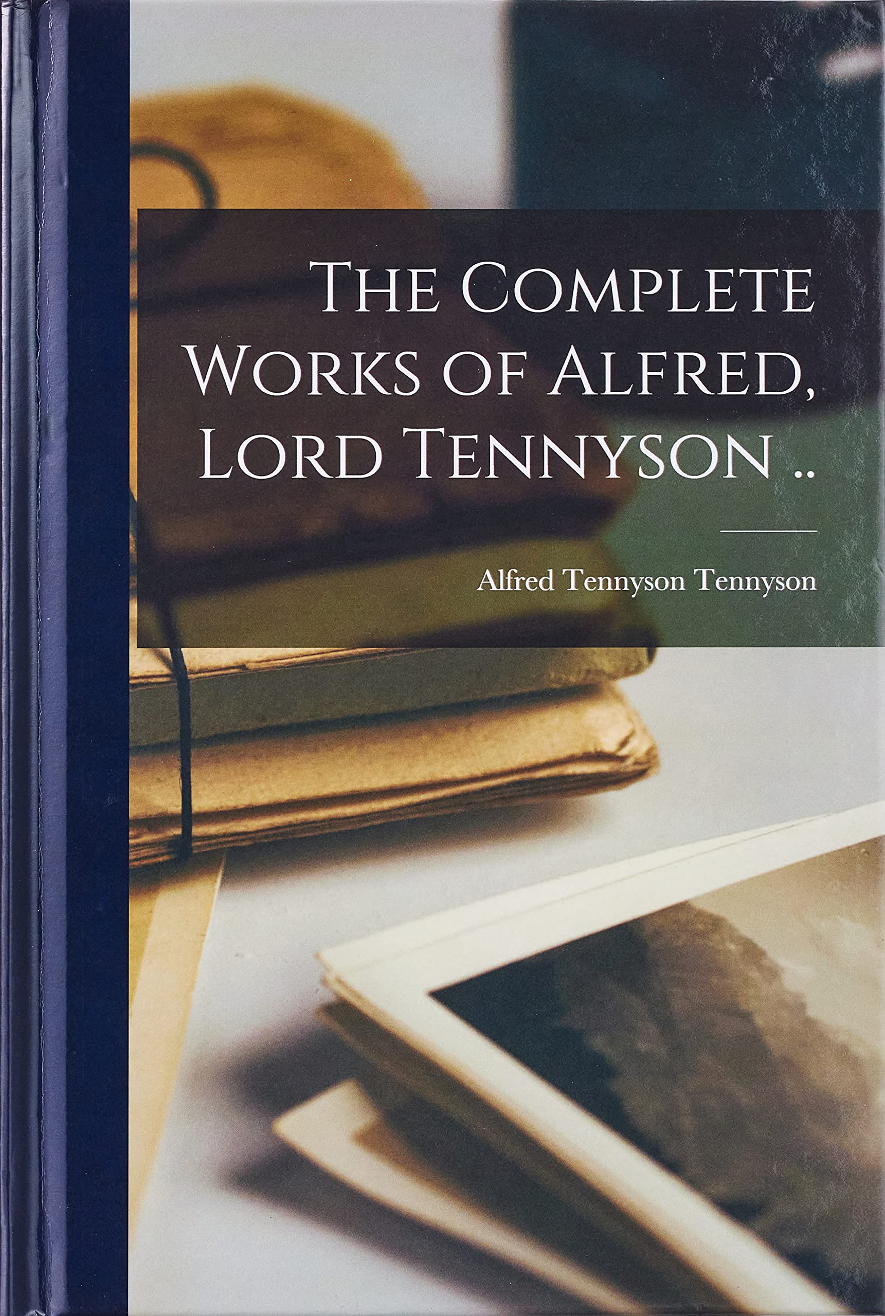 The Complete Works of Alfred, Lord Tennyson .. by Alfred Tennyson ...