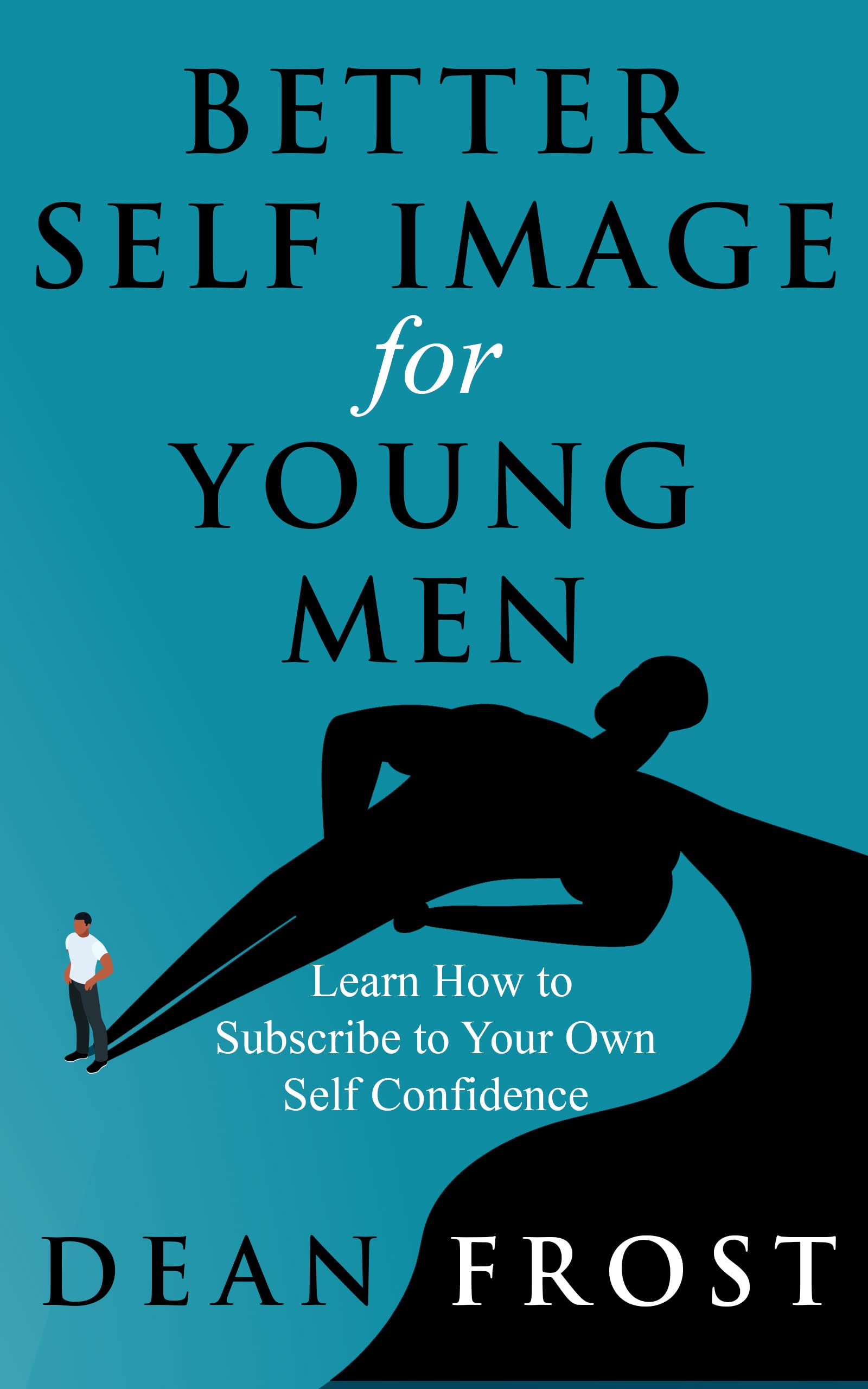 Better Self Image for Young Men: Learn How to Subscribe to Your Own ...