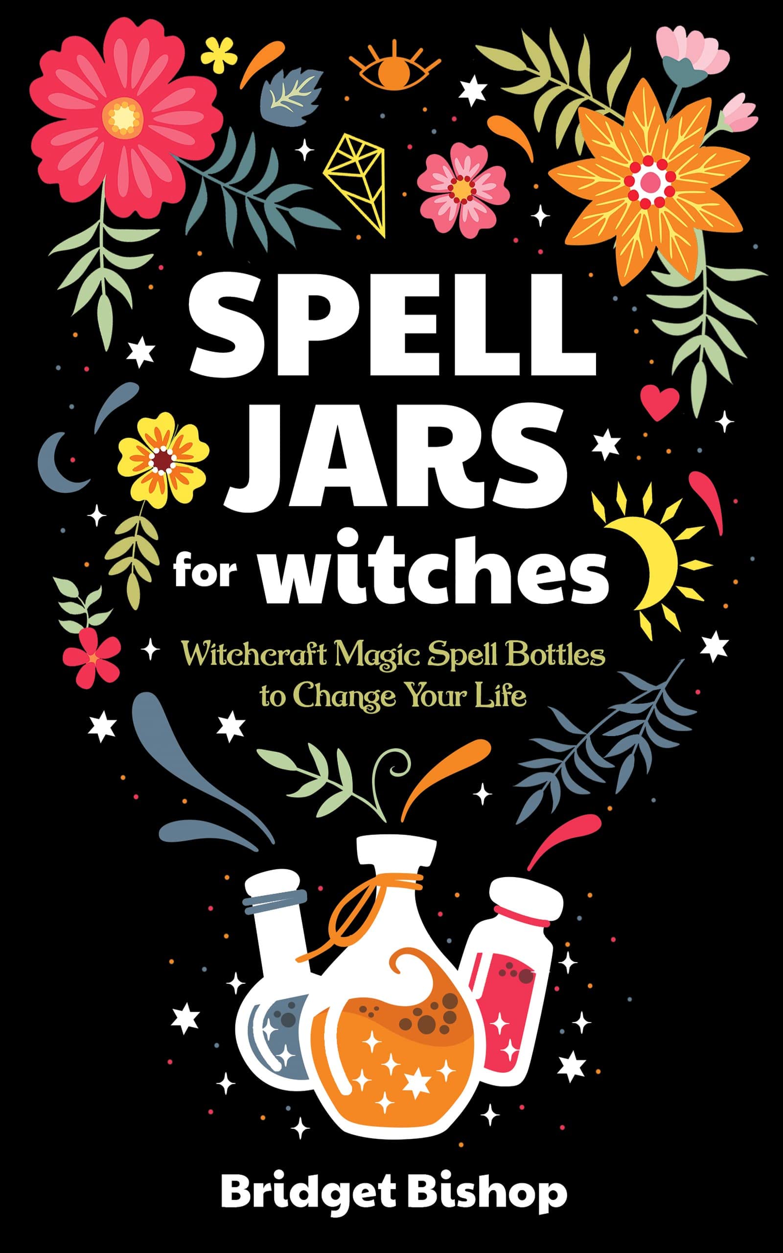 Spell Jars for Witches: Witchcraft Magic Spell Bottles to Change Your Life by Bridget Bishop ...