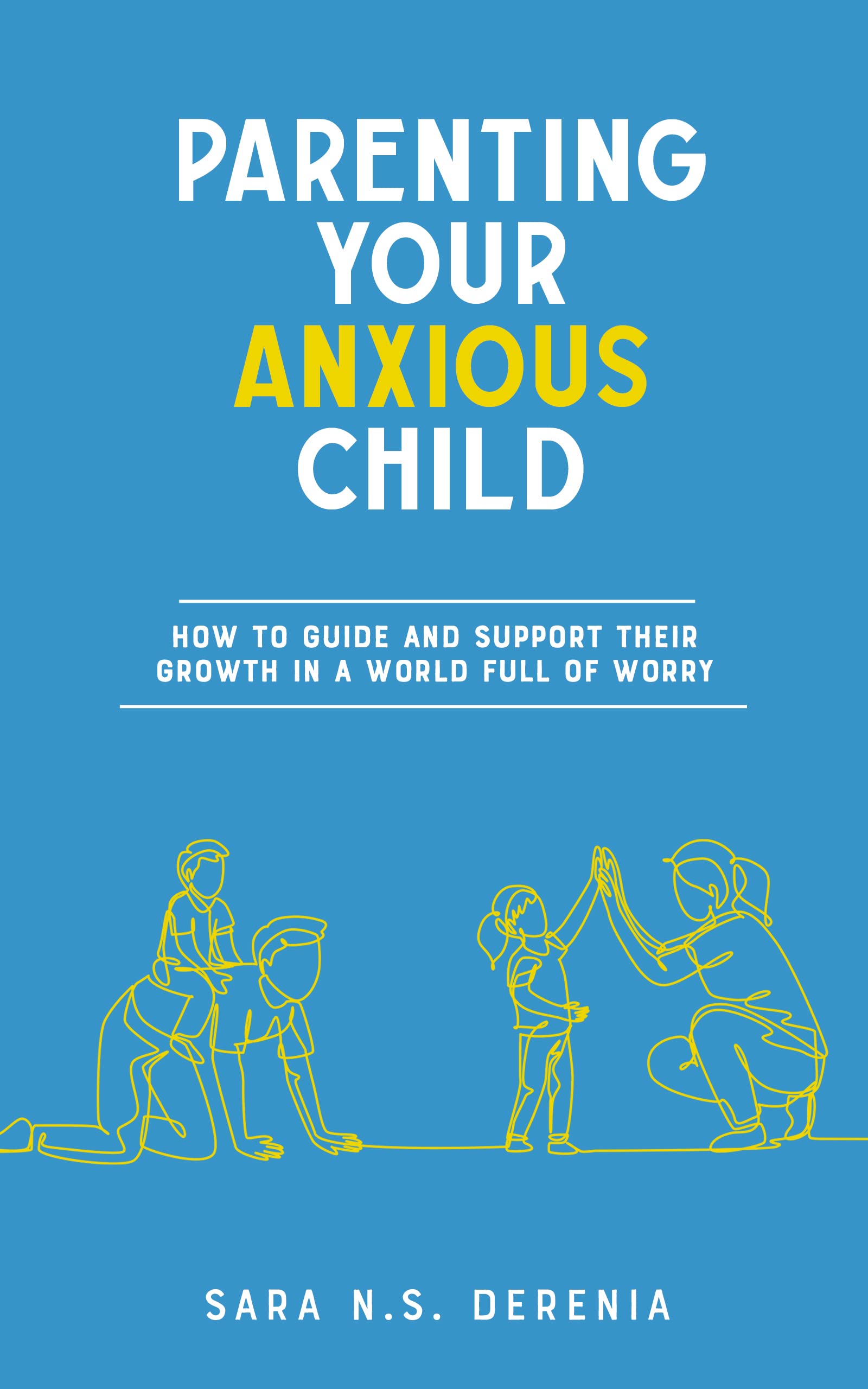 Parenting Your Anxious Child How To Guide And Support Their Growth In