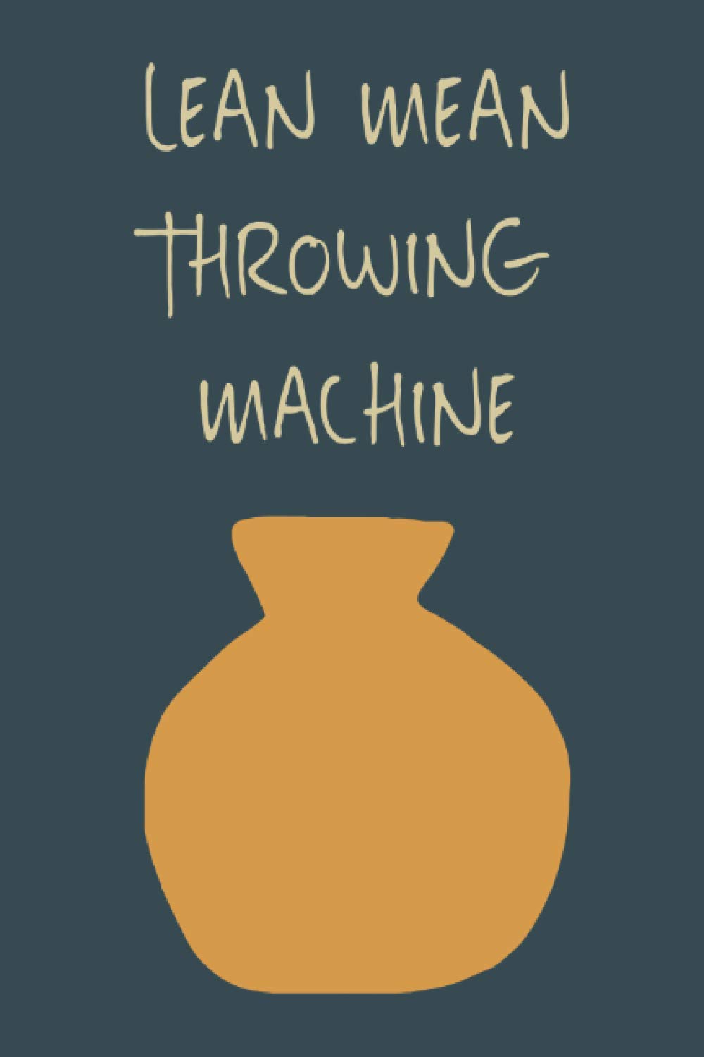 Lean Mean Throwing Machine: Pottery Project Book to record the progress ...