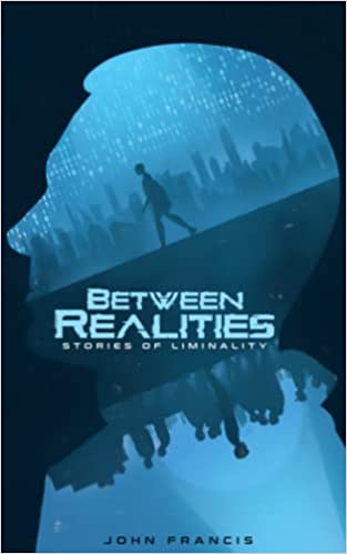 Between Realities: Stories of Liminality by John Francis | Goodreads