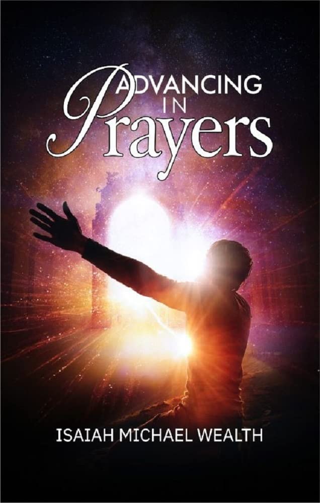 ADVANCING IN PRAYERS by Isaiah Michael Wealth | Goodreads