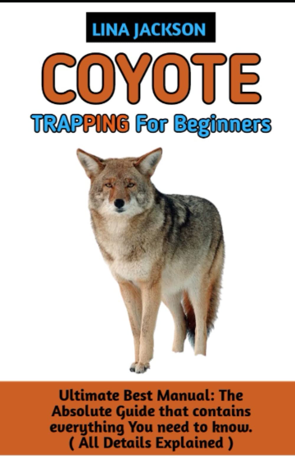 COYOTE TRAPPING FOR BEGINNERS: ultimate beginners guide on Cayote Trapping Secrets, Methods ...