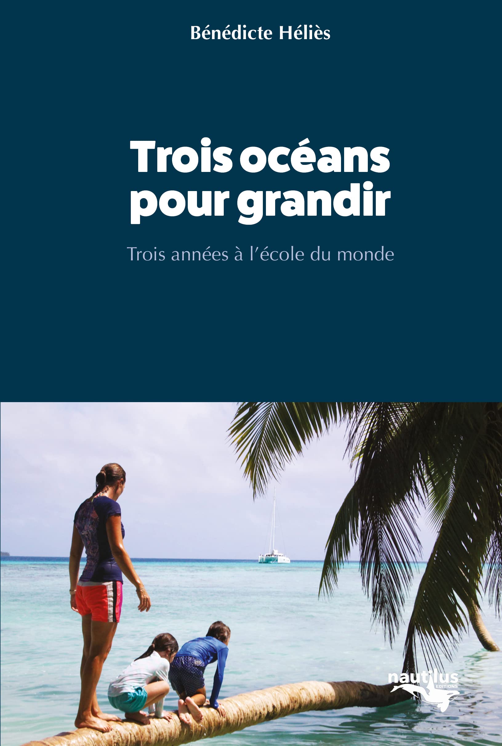 Trois océans pour grandir: Trois ans à l'école du monde by Bénédicte ...