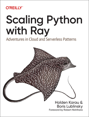 Scaling Python with Ray: Adventures in Cloud and Serverless Patterns by Holden Karau | Goodreads
