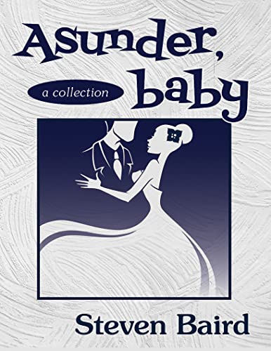 Asunder, baby: A collection by Steven Baird | Goodreads