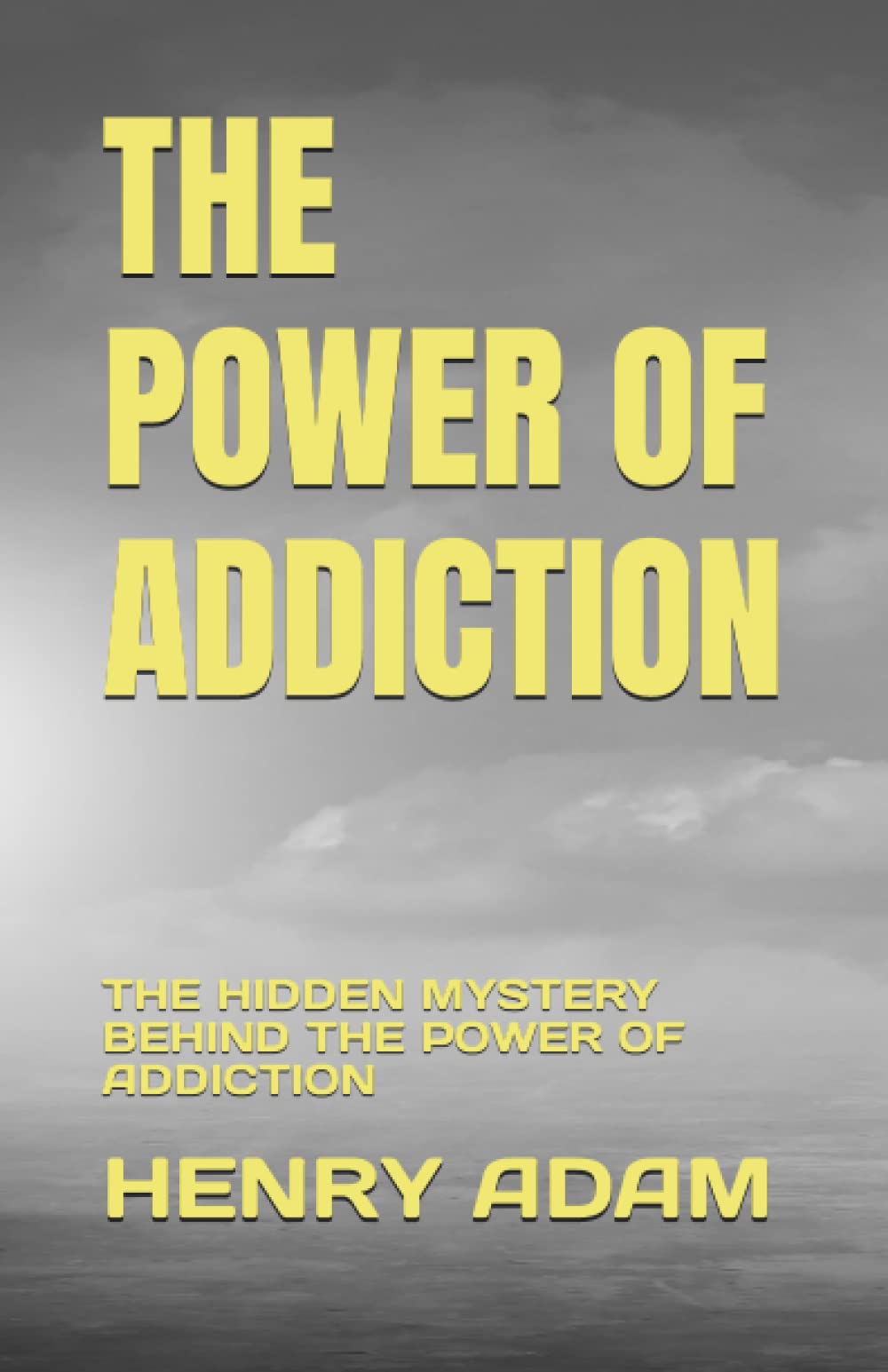 THE POWER OF ADDICTION: THE HIDDEN MYSTERY BEHIND THE POWER OF ...
