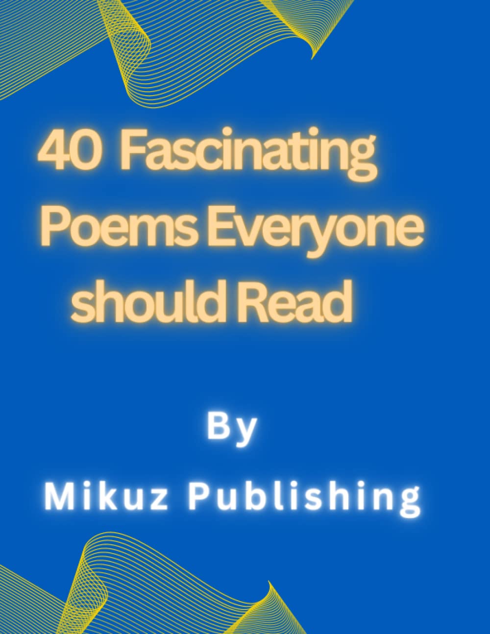 40 Fascinating Poems Everyone Should Read by Mikuz Publishing | Goodreads