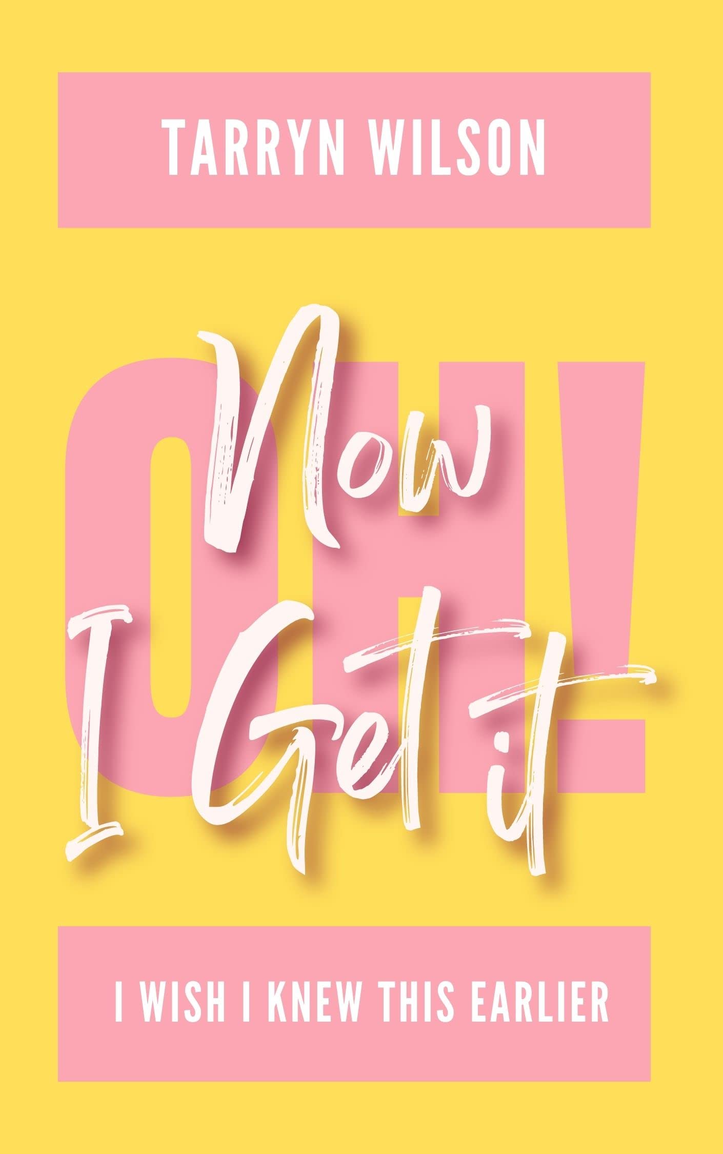 OH! Now I Get It: I Wish I Knew This Earlier by Tarryn Wilson | Goodreads