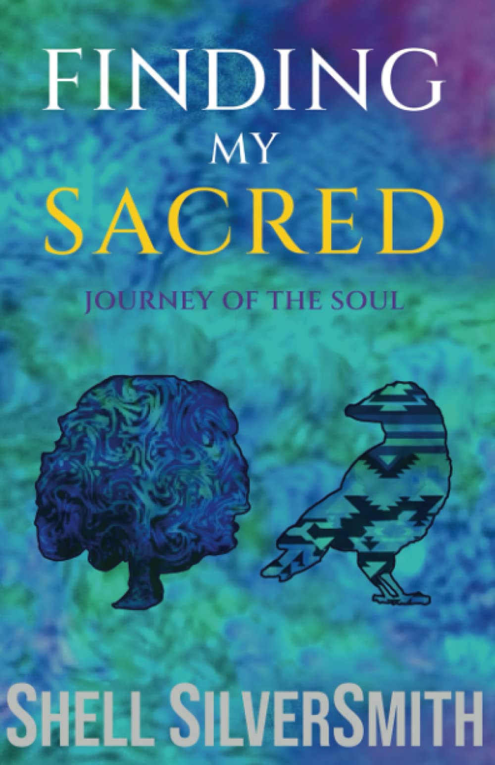 Finding My Sacred: Journey of the Soul by Shell SilverSmith | Goodreads