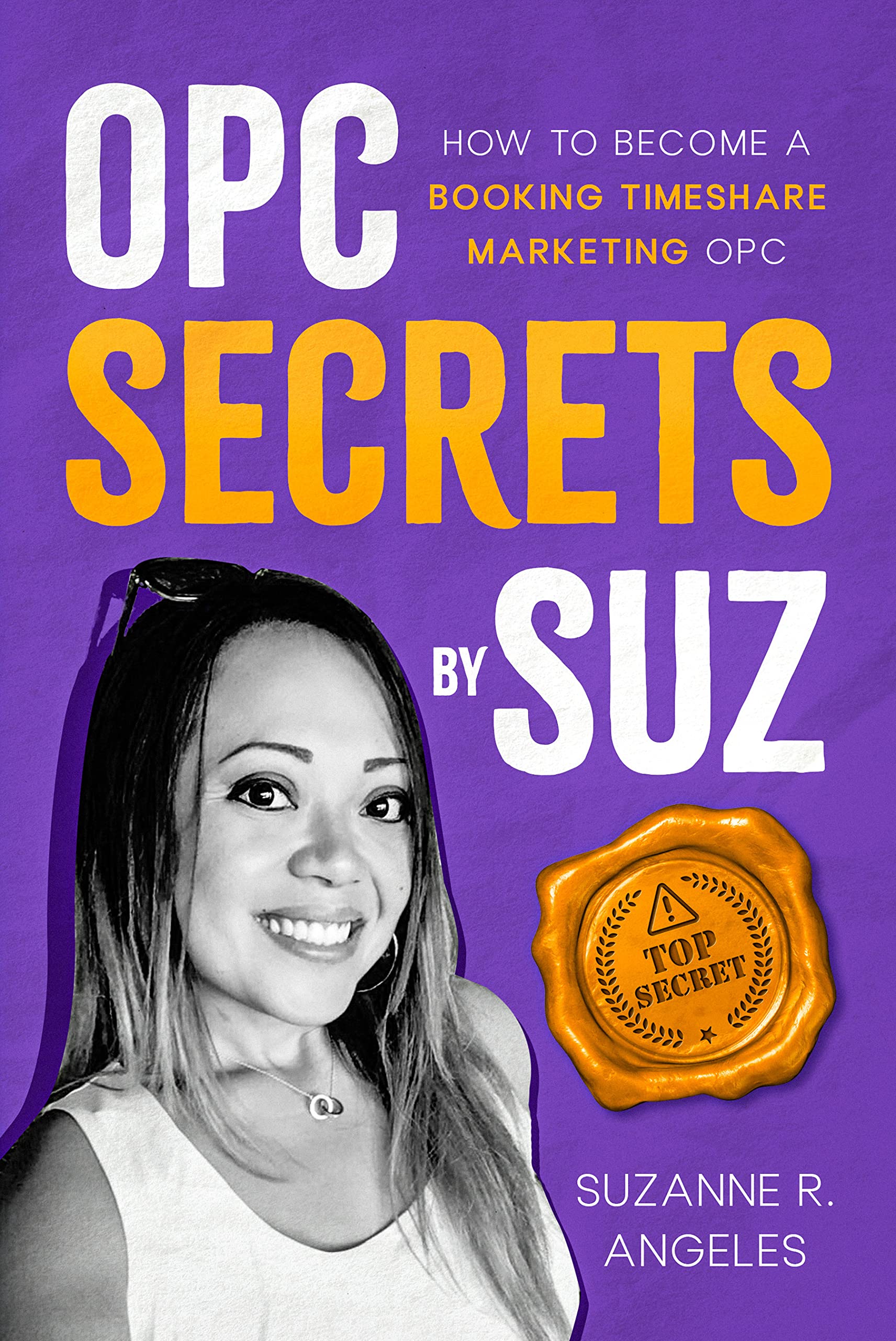 OPC Secrets By Suz: How To Become A Booking Timeshare Marketing OPC by Suzanne R. Angeles ...