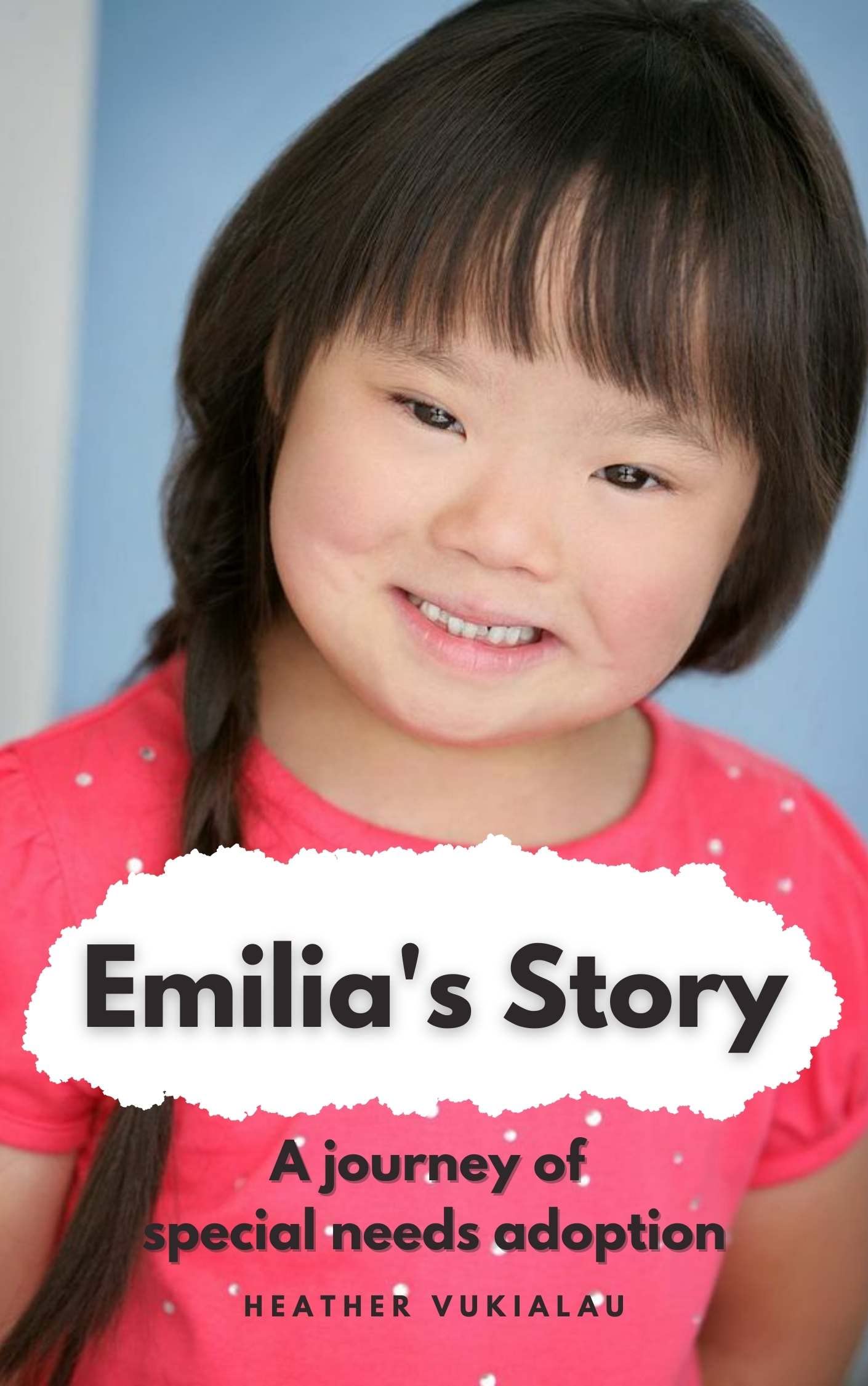 Emilia's Story: A journey of special needs adoption by Heather Vukialau ...