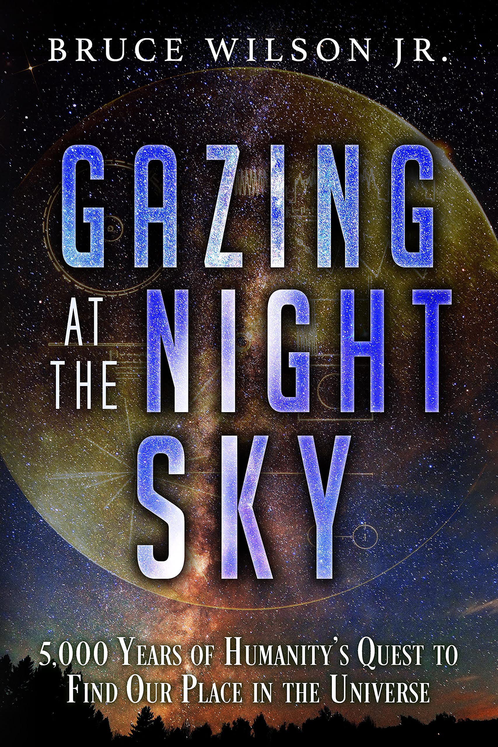 Gazing at the Night Sky: 5,000 Years of Humanity's Quest to Find Our ...