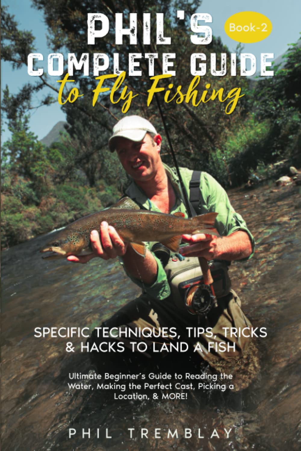 Phil’s Complete Guide to Fly Fishing: Specific Techniques, Tips, Tricks ...
