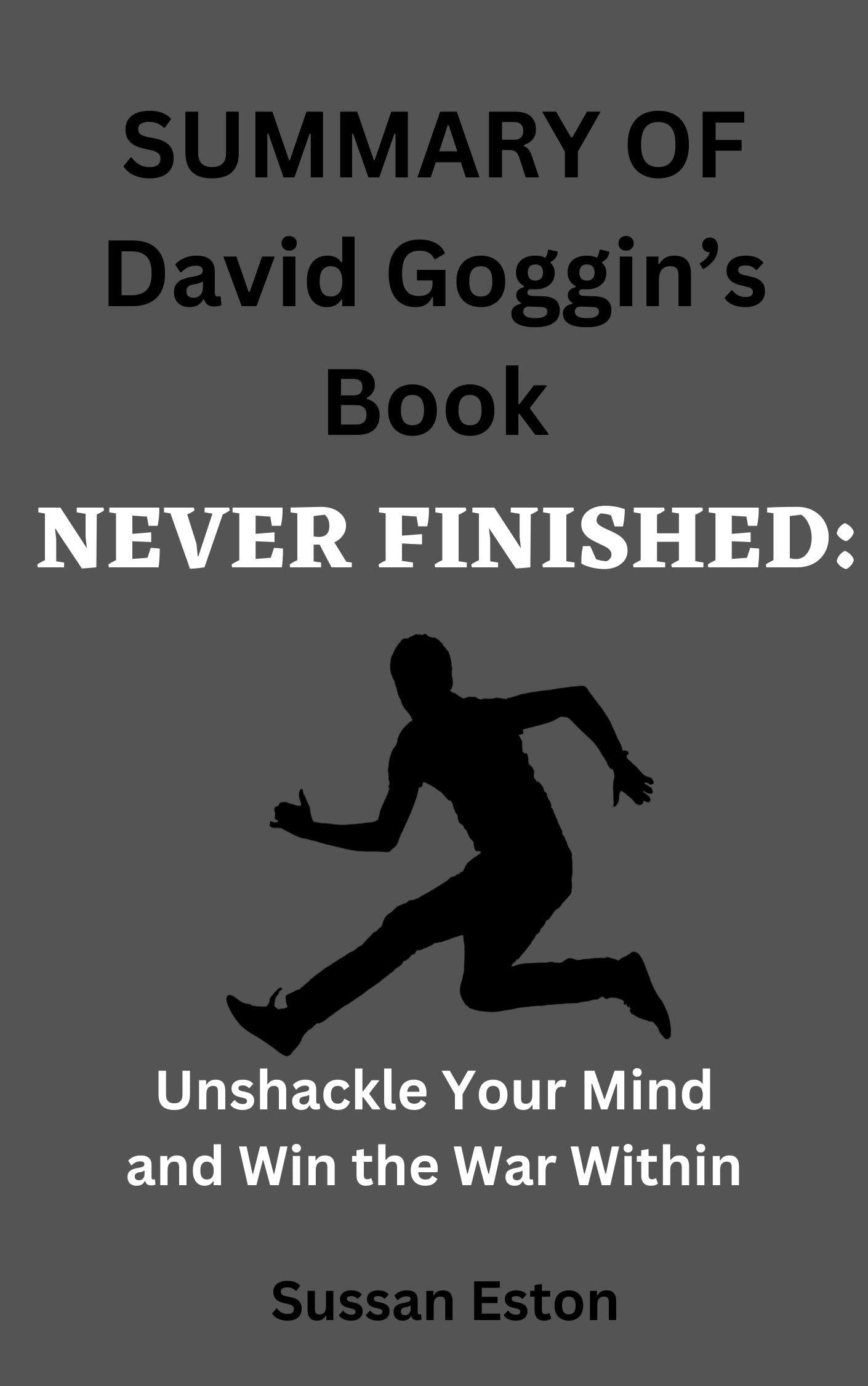 SUMMARY OF David Goggin’s Book, NEVER FINISHED: Unshackle Your Mind and Win the War Within by ...