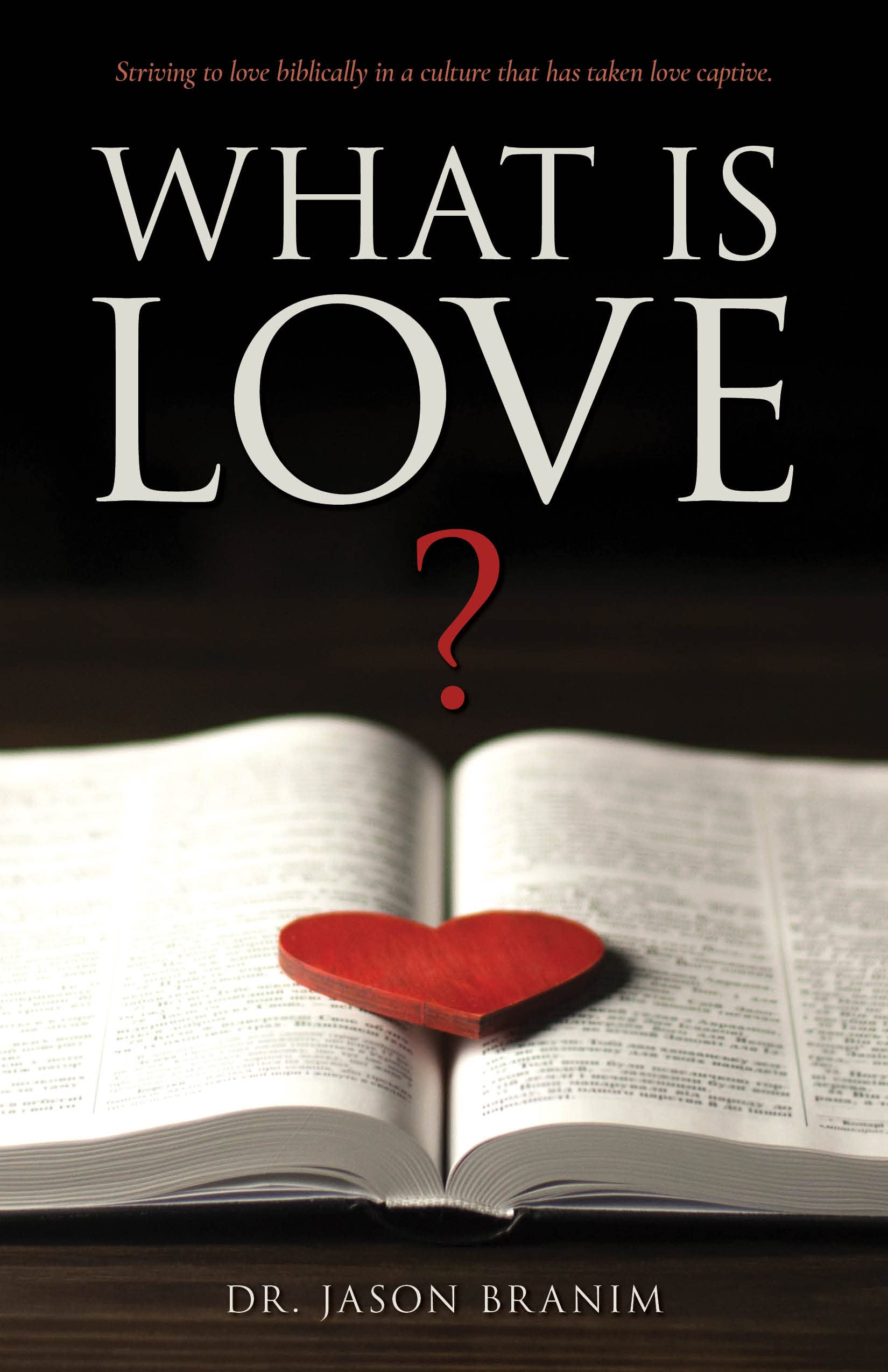 What is Love?: Striving to love biblically in a culture that has taken ...