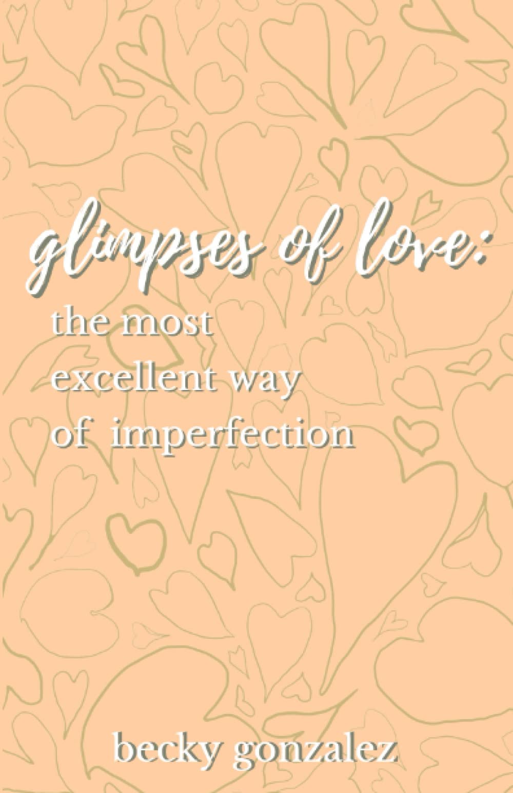 Glimpses of Love: The Most Excellent Way of Imperfection by Becky ...