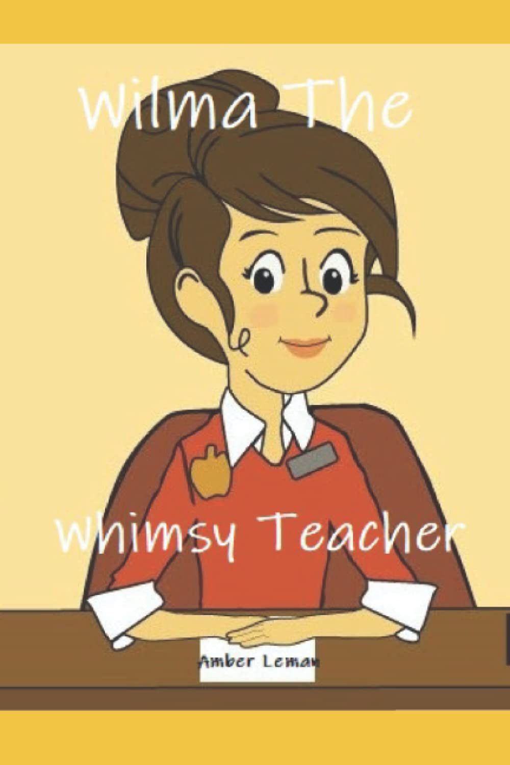Wilma The Whimsy Teacher (Wonderous Works Of Wilma) by Amber M. Leman ...
