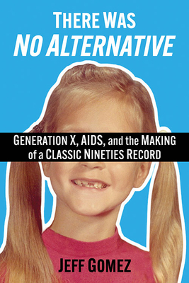 There Was No Alternative: Generation X, AIDS, and the Making of a ...