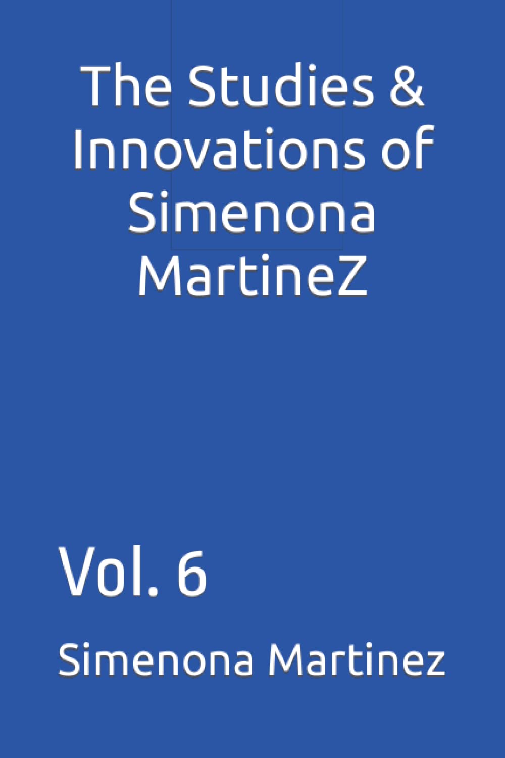 The Studies & Innovations of Simenona Martinez: Vol. 6 by Simenona ...