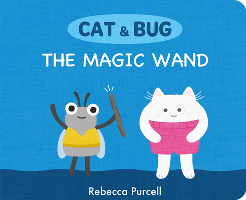 Cat & Bug: The Magic Wand (Cat and Bug) by Rebecca Purcell | Goodreads