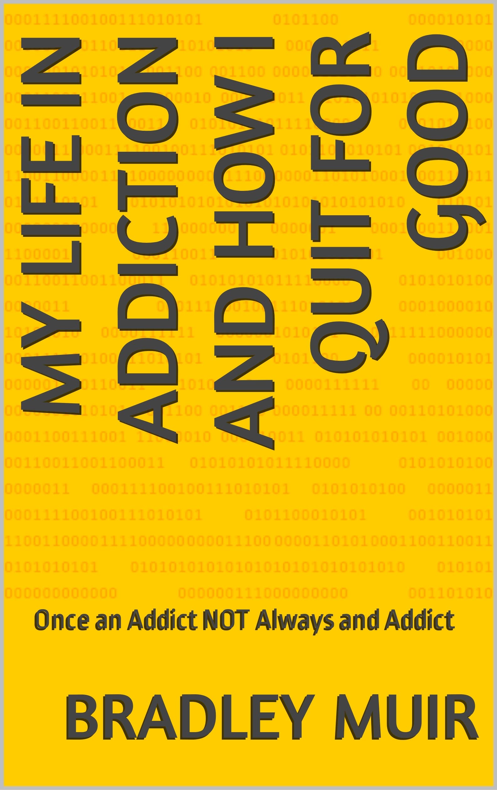 My Life in Addiction And How I Quit for Good: Once an Addict NOT Always ...