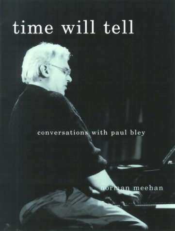 Time Will Tell: Conversations With Paul Bley by Norman Meehan | Goodreads
