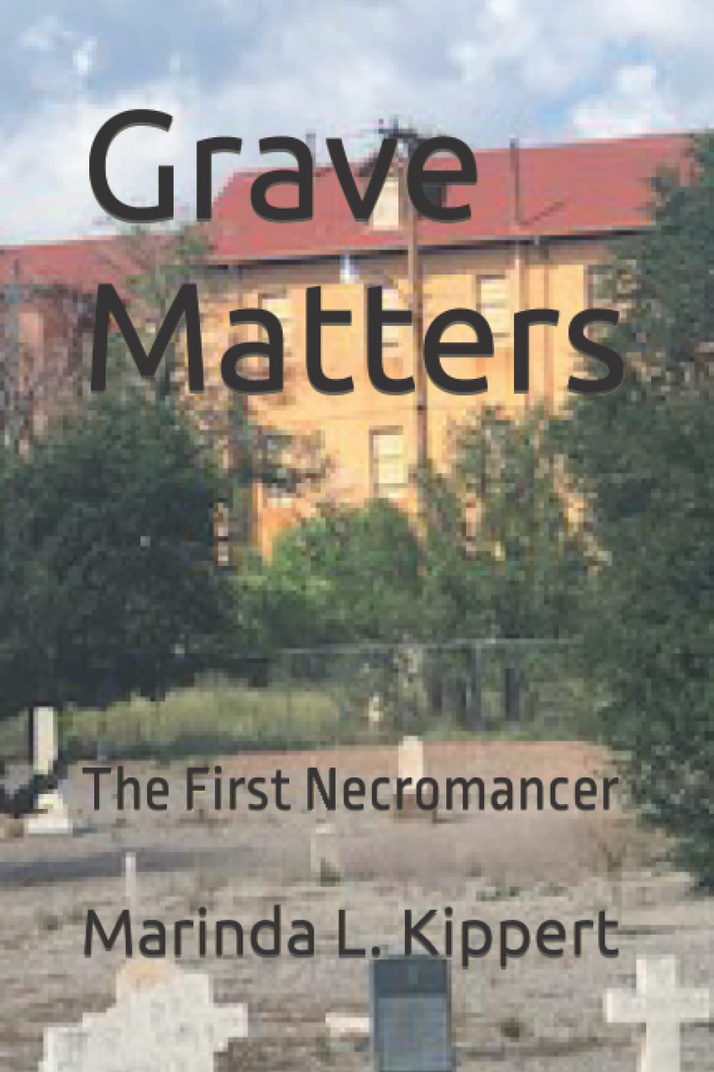 Grave Matters: The First Necromancer by Marinda L. Kippert | Goodreads