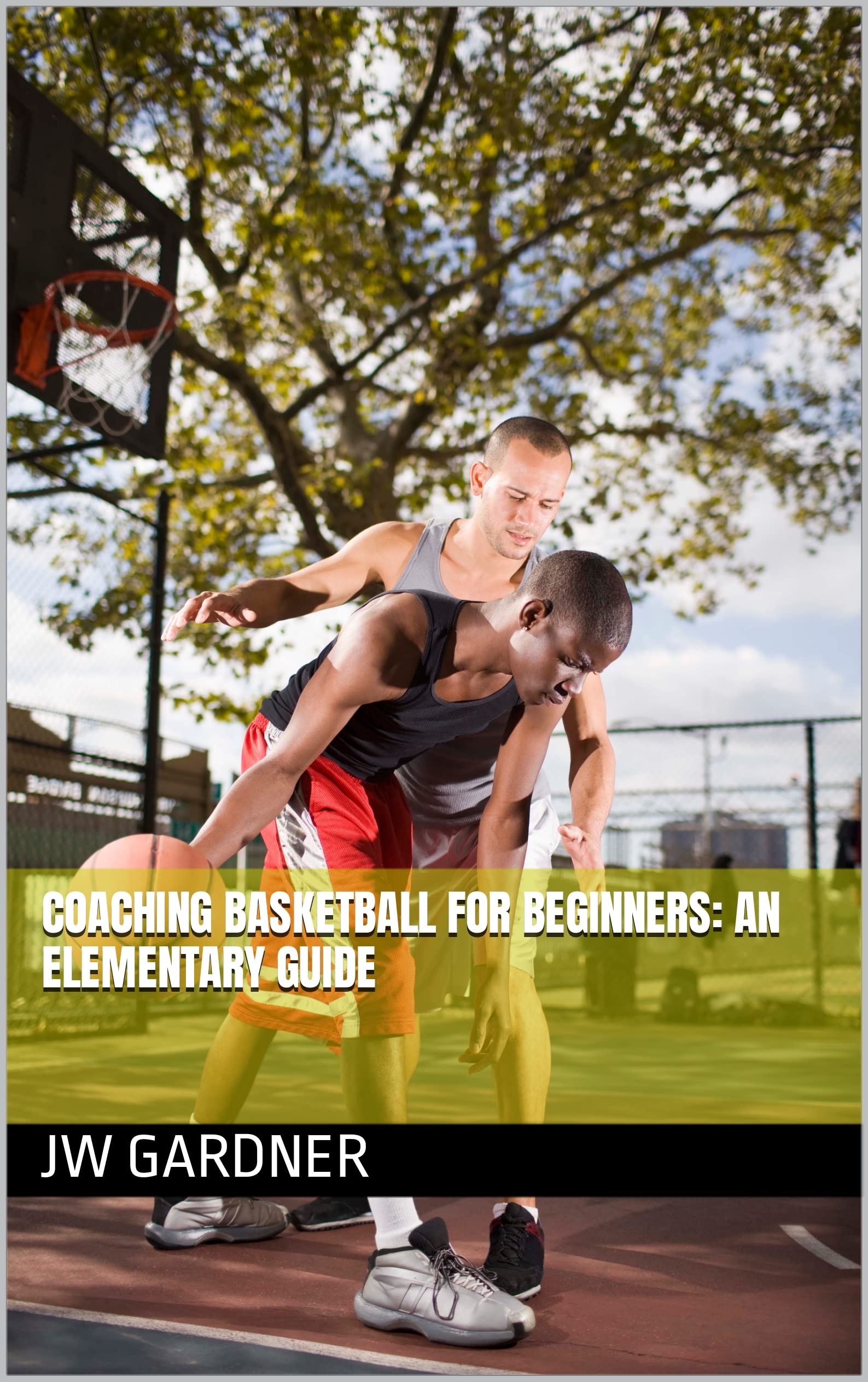 Coaching Basketball for Beginners: An Elementary Guide by JW Gardner ...