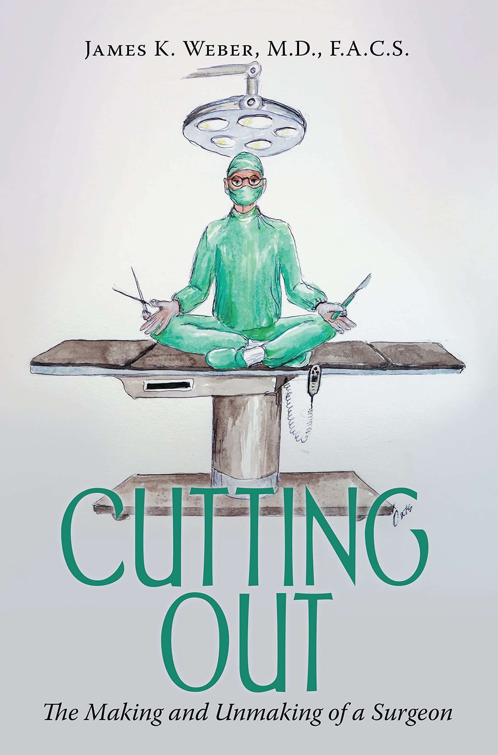 Cutting Out: The Making and Unmaking of a Surgeon by James K. Weber M.D ...