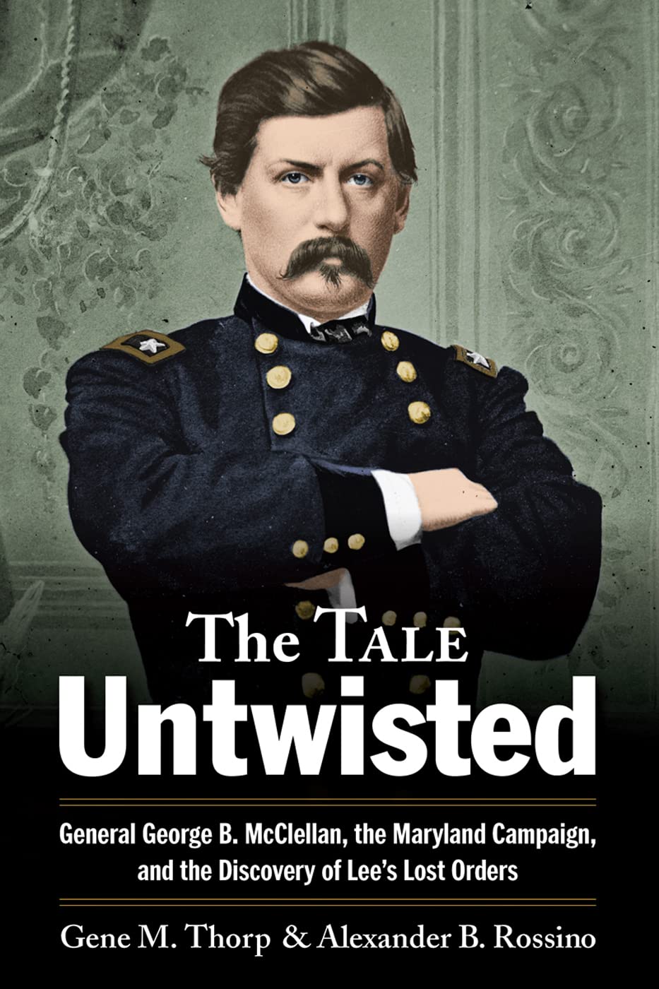 The Tale Untwisted: General George B. McClellan, the Maryland Campaign ...