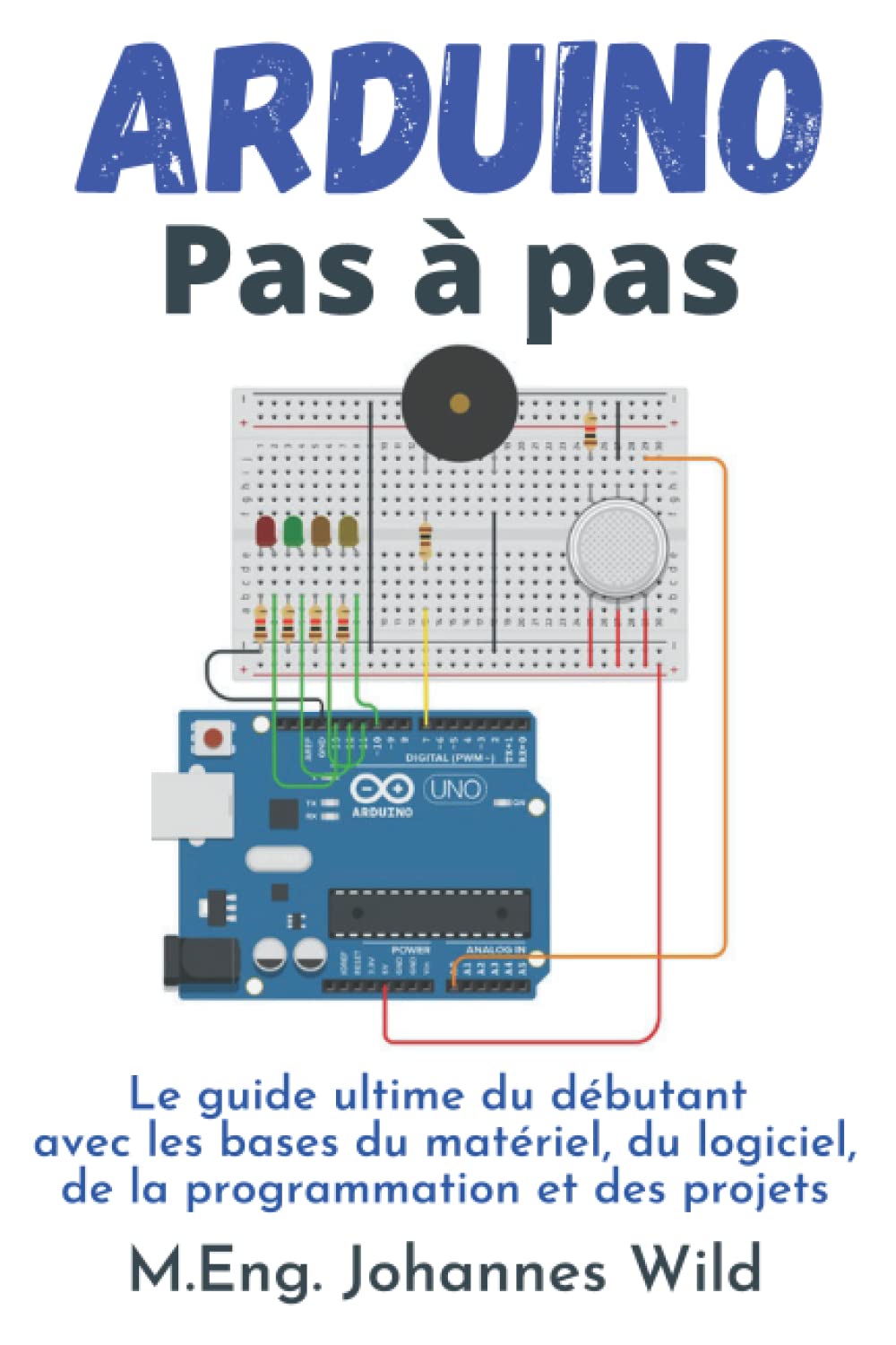 Arduino | Pas à pas: Le guide ultime du débutant avec les bases du ...